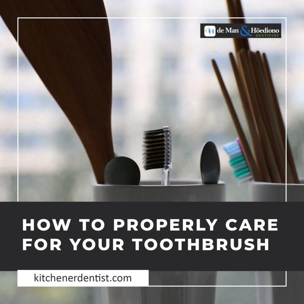 How to Properly Care for Your Toothbrush - Kitchener Dentist - de Man ...